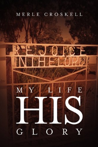 My Life His Glory.: Croskell, Merle: 9781456883058: Amazon.com: Books