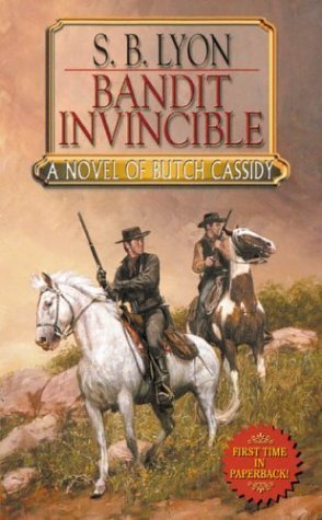 Bandit Invincible: A Novel of Butch Cassidy: Lyon, Suzanne ...