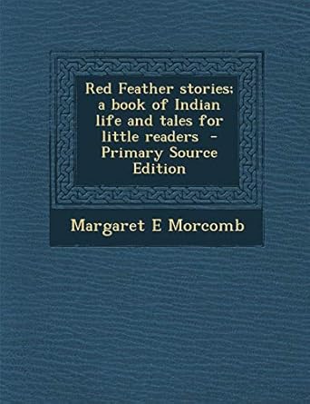 Red Feather stories; a book of Indian life and tales for little readers ...