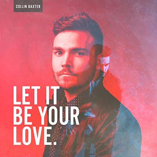 Play Let It Be Your Love by Collin Baxter on Amazon Music