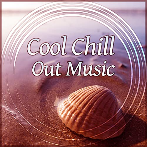 Play Cool Chill Out Music – Ambient Music, Ibiza Chill Out, Lounge ...