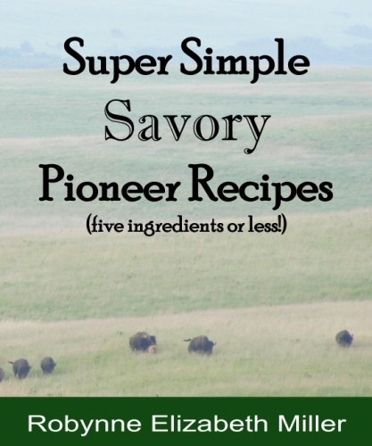Super Simple Savory Pioneer Recipes: Five ingredients or less!: Miller ...