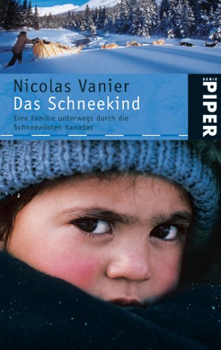 Das Schneekind: Eine Familie unterwegs durch die Schneewüsten Kanadas ...