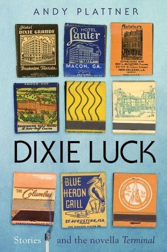 Dixie Luck: Stories and the novella Terminal: Andy Plattner ...