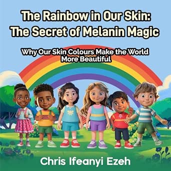 The Rainbow in Our Skin: The Secret of Melanin Magic: Why Our Skin ...