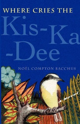 Where Cries the Kis-Ka-Dee: Bacchus, Noel Compton, Toone, Bates ...