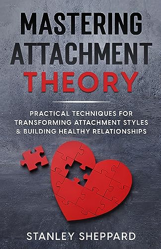 Mastering Attachment Theory: Practical Techniques for Transforming ...