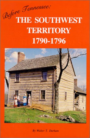 Before Tennessee: The Southwest Territory, 1790-1796 : A Narrative ...
