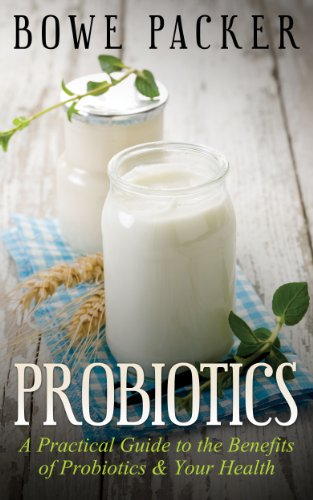 Probiotics: A Practical Guide To The Benefits Of Probiotics And Your ...