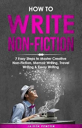 How to Write Non-Fiction: 7 Easy Steps to Master Creative Non-Fiction ...