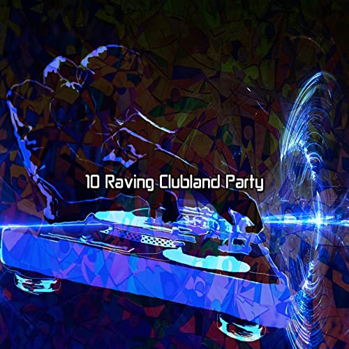 Play 10 Raving Clubland Party by Ibiza Dance Party; Ibiza Dj Rockerz ...