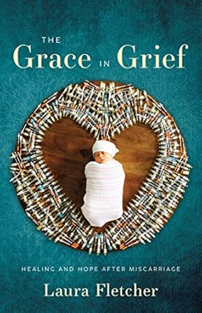 The Grace in Grief: Healing and Hope after Miscarriage eBook : Fletcher ...