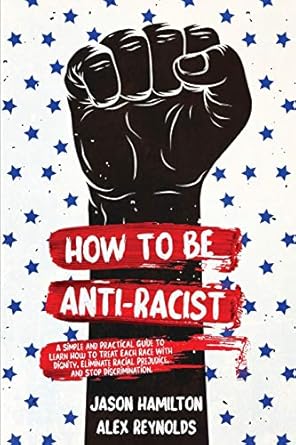 How to Be Anti-Racist: A Simple and Practical Guide to Learn How To ...