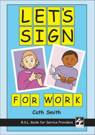 Let's Sign for Work: BSL Guide for Service Providers : Smith, Cath ...