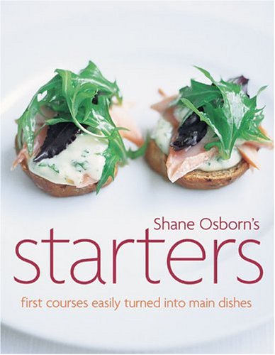 Starters : First Courses Easily Turned into Main Dishes: Osborn, Shane ...