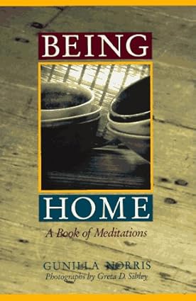 Being Home: A Book of Meditations: Norris, Gunilla, Sibley, Greta ...