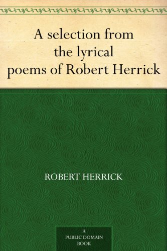 A selection from the lyrical poems of Robert Herrick - Kindle edition ...