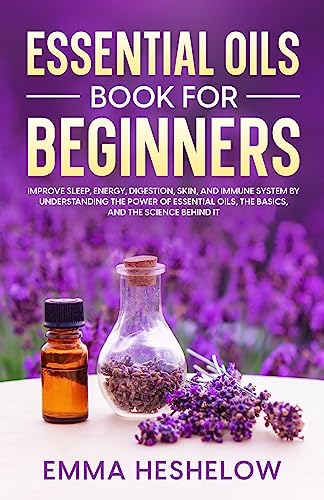 Essential Oils Book For Beginners: Improve Sleep, Energy, Digestion ...