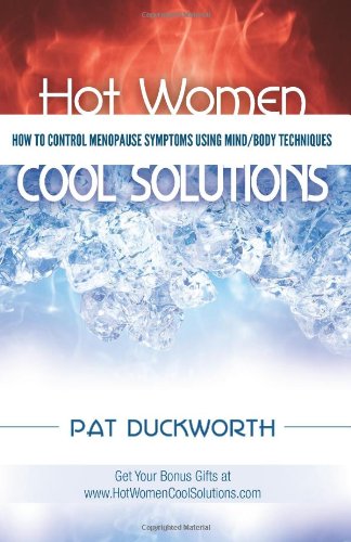 Hot Women Cool Solutions: How To Control Menopause Symptoms Using Mind/Body Techniques ...