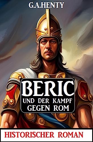 Beric und der Kampf gegen Rom: Historischer Roman eBook : Henty, G. A.: Amazon.de: Kindle-Shop