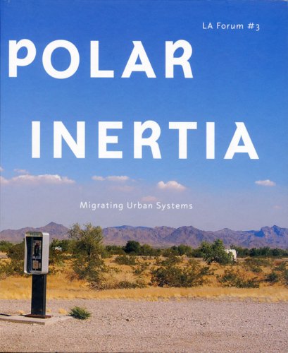 Polar Inertia: Migrating Urban Systems (LA Forum): Ted Kane ...