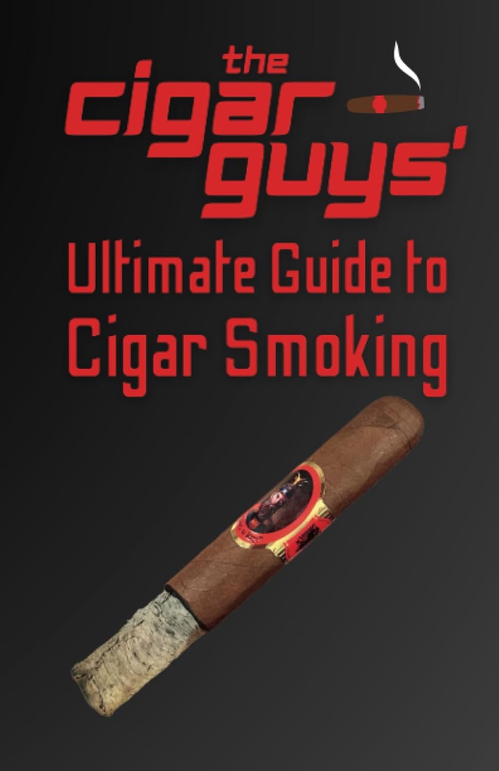 The Cigar Guys' Ultimate Guide to Cigar Smoking: Gonzalez, Alexander, Burrows, Jared, Nikollaj ...