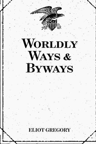 Worldly Ways & Byways: Gregory, Eliot: 9781530258208: Amazon.com: Books