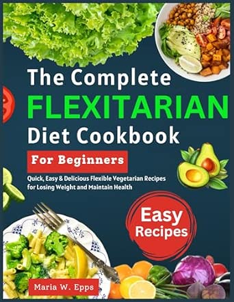 The Complete Flexitarian Diet Cookbook for Beginners: Quick, Easy ...