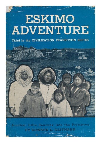 Eskimo adventure;: Another journey into the primitive: Keithahn, Edward ...