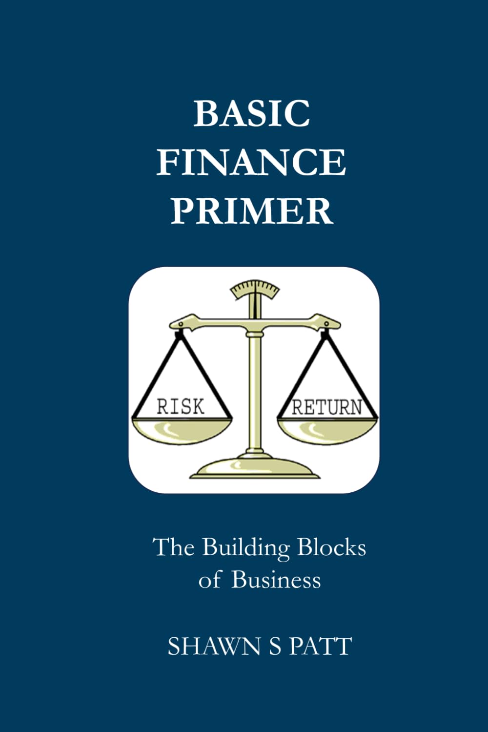 Basic Finance Primer - The Building Blocks of Business: Patt, Shawn ...