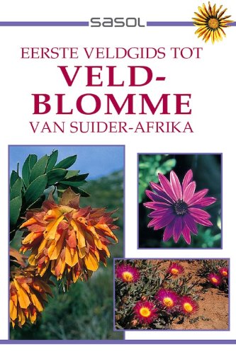 Eerste Veldgids tot Veldblomme van Suider Afrika (Sasol First Field ...