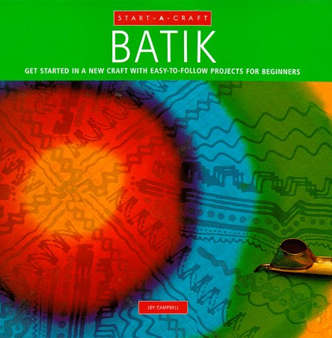 Batik: Get Started in a New Craft With Easy-To-Follow Projects for ...