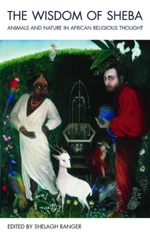 The Wisdom of Sheba: Animals and Nature in African Religious Thought ...