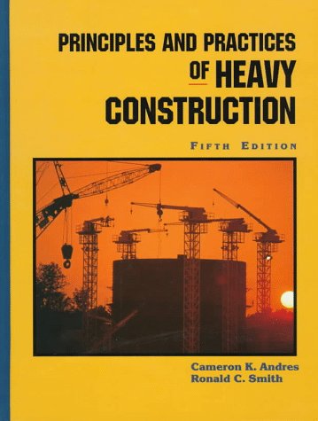 Principles and Practices of Heavy Construction: Cameron K. Andres ...