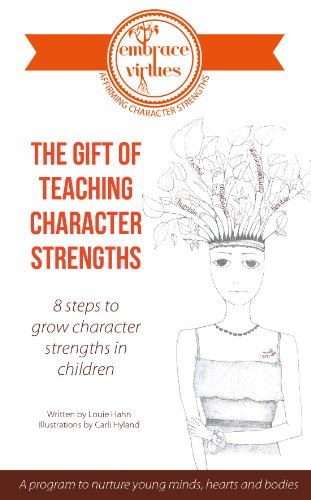 The Gift of Teaching Character Strengths: 8 steps to grow character ...