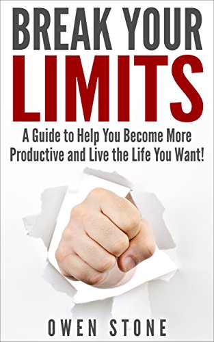 BREAK YOUR LIMITS: A GUIDE TO HELP YOU BECOME MORE PRODUCTIVE AND LIVE ...