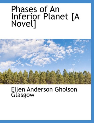 Phases of an Inferior Planet [A Novel] : Glasgow, Ellen Anderson ...