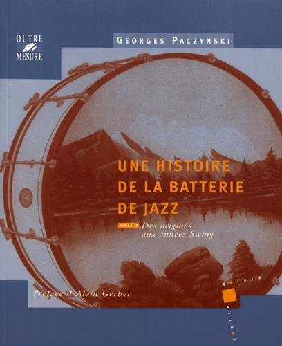Une histoire de la batterie de jazz: Des origines aux années Swing ...