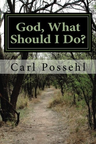 God, What Should I Do?: Principles for Finding and Knowing the Will of ...