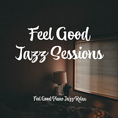 Amazon.com: Feel Good Jazz Sessions : Feel Good Piano Jazz Relax ...