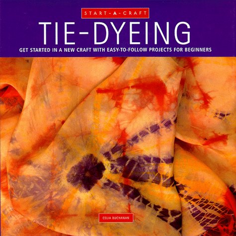 Tie-Dyeing: Get Started in a New Craft With Easy-To-Follow Projects for ...
