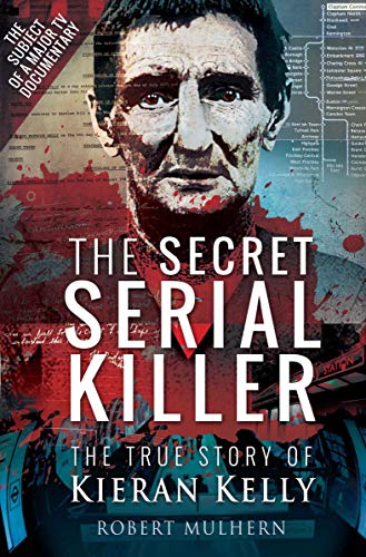 The Secret Serial Killer: The True Story of Kieran Kelly eBook ...