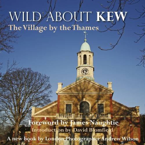 Wild About Kew: The Village by the Thames : Andrew Wilson, Jeremy ...