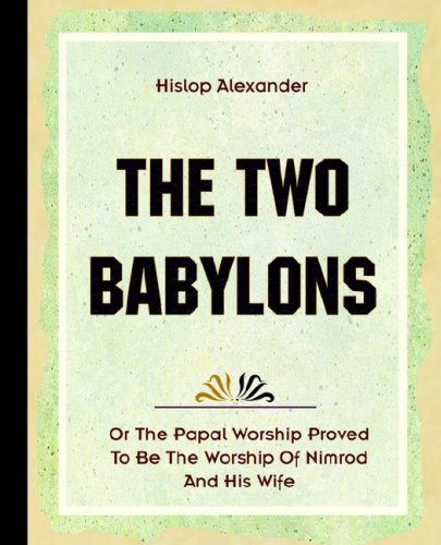 The Two Babylons 1903: Hislop, Alexander: 9781594621871: Amazon.com: Books