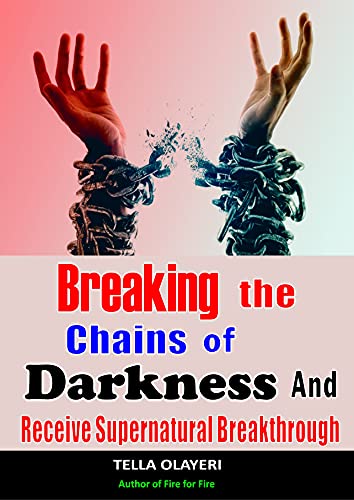 Breaking The Chains Of Darkness: And Receive Supernatural Breakthrough ...