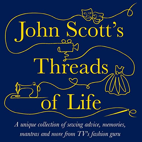 John Scott's Threads of Life: A Unique Collection of Sewing Advice ...