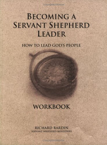 Becoming a Servant Shepherd Leader: How to Lead God's People (Workbook ...