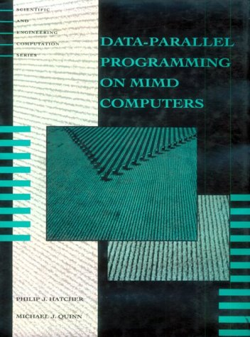 Data-Parallel Programming on MIMD Computers (Scientific and Engineering Computation): Hatcher ...
