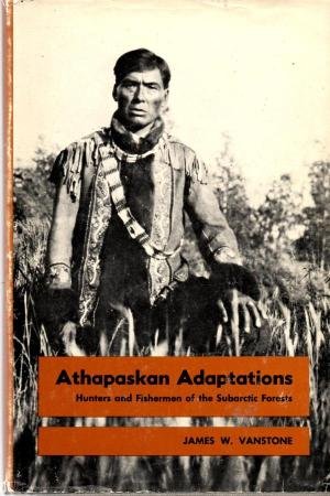 Athapaskan adaptations: hunters and fishermen of the subarctic forests ...