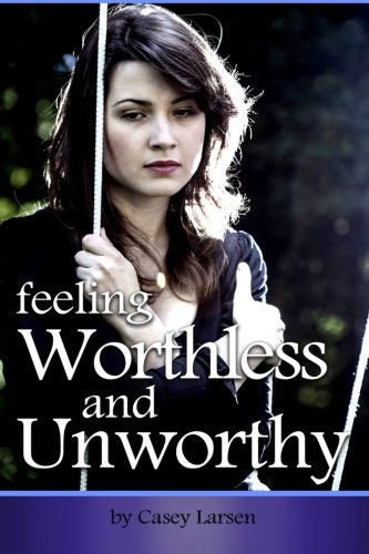 Feeling Worthless and Unworthy: How to Combat Feelings of Worthlessness ...